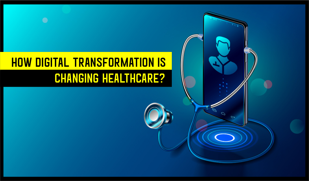 How Digital Transformation is Changing Healthcare?