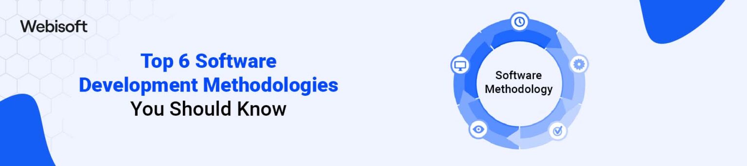 Top 6 Software Methodologies You Should Know - Webisoft Blog