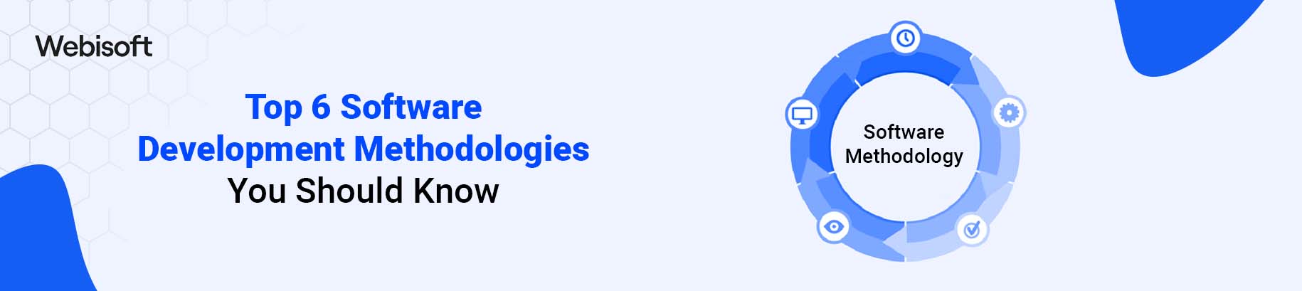 Top 6 Software Methodologies You Should Know - Webisoft Blog