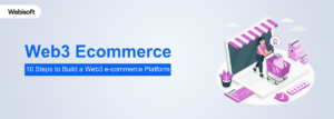 Web3 E-commerce: 10 Steps to Build a Web3 E-commerce Platform
