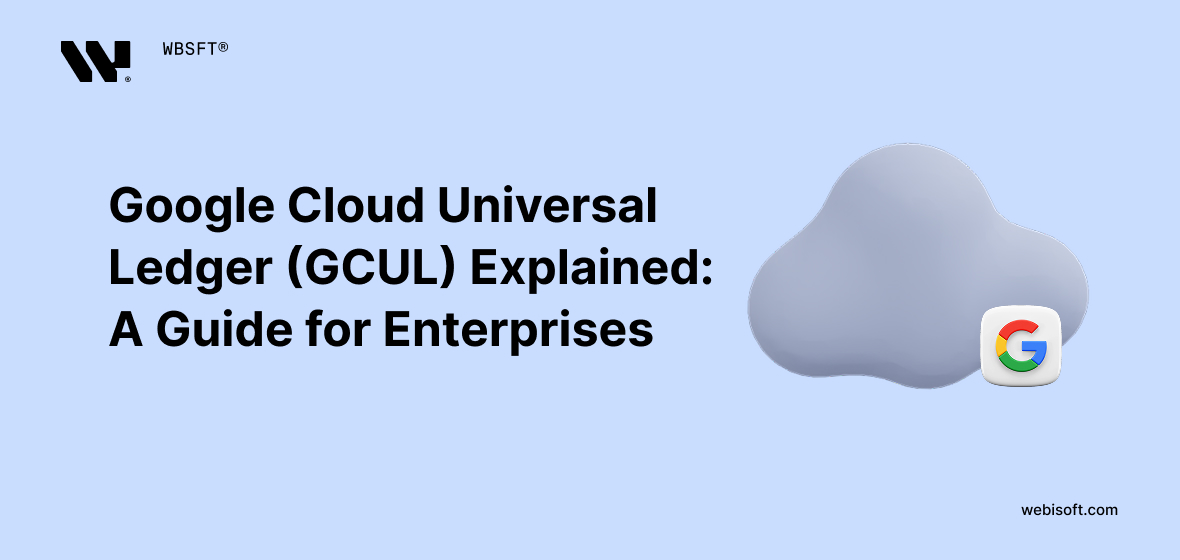 Google Cloud Universal Ledger (GCUL) Explained: A Guide for Enterprises